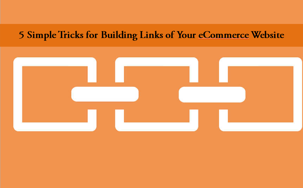 5 Simple Tricks for Building Links of Your eCommerce Website